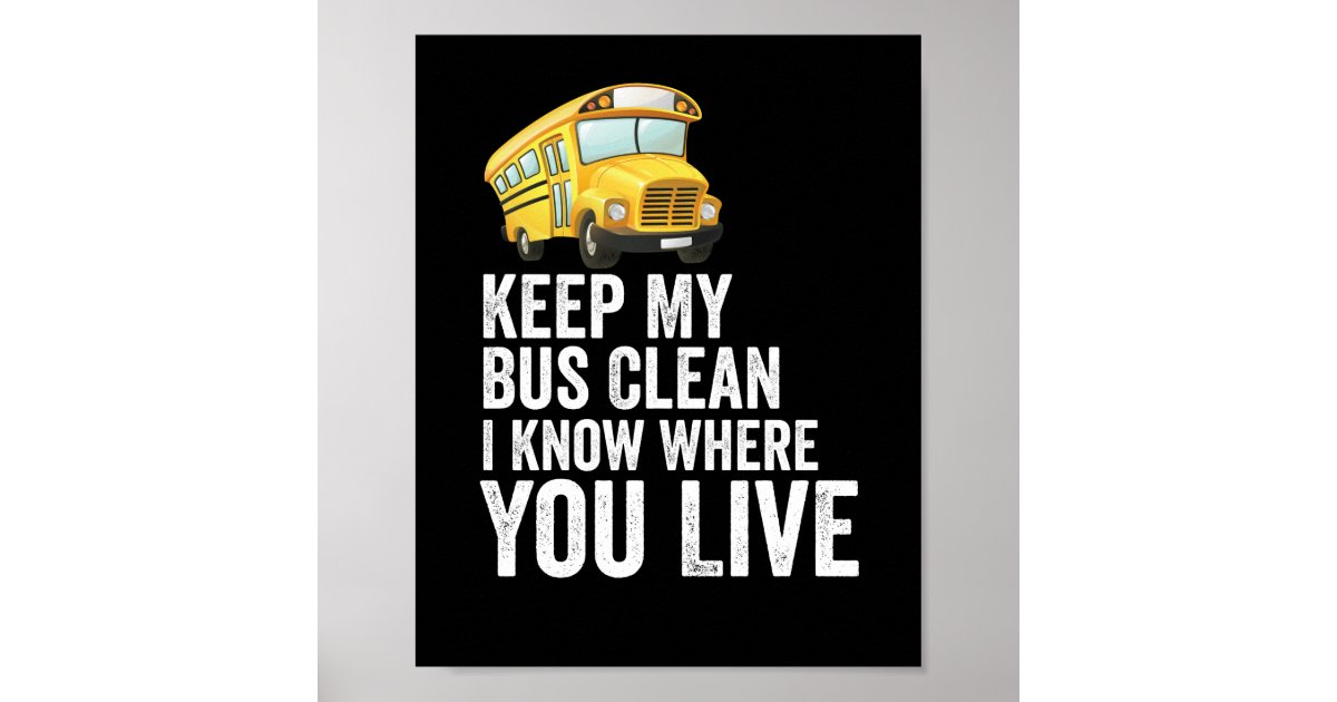 Keep My Bus Clean I Know Where You Live Poster | Zazzle
