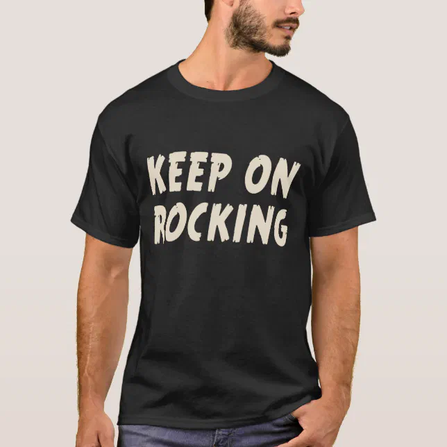 Keep On Rocking T Shirt | Zazzle