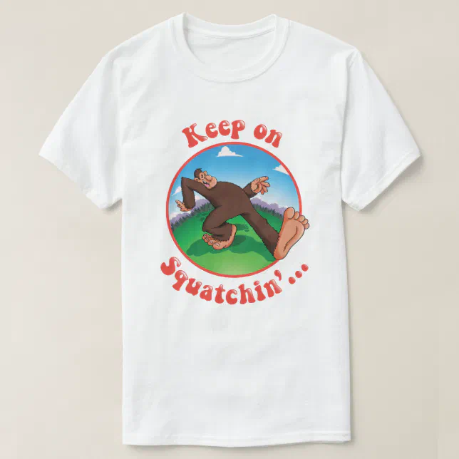 Keep on Squatchin'... T-Shirt | Zazzle