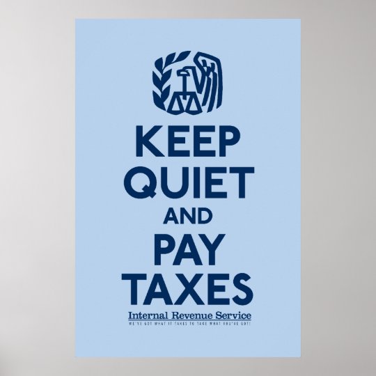 Keep Quiet And Pay Taxes Poster | Zazzle.com