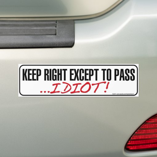 Keep Right Except to Pass Idiot Bumper sticker | Zazzle