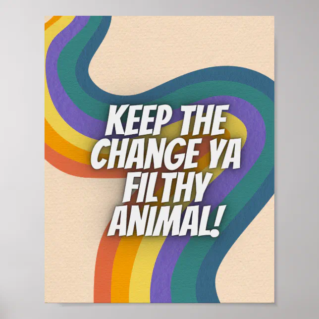 Keep the Change Ya Filthy Animal Retro Poster | Zazzle