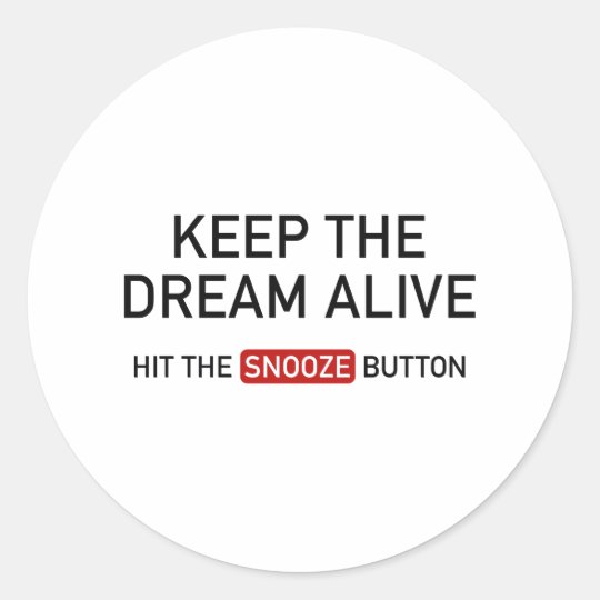 Keep The Dream Alive. Hit The Snooze Button. Classic Round Sticker ...