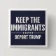 KEEP THE IMMIGRANTS. DEPORT TRUMP Button | Zazzle