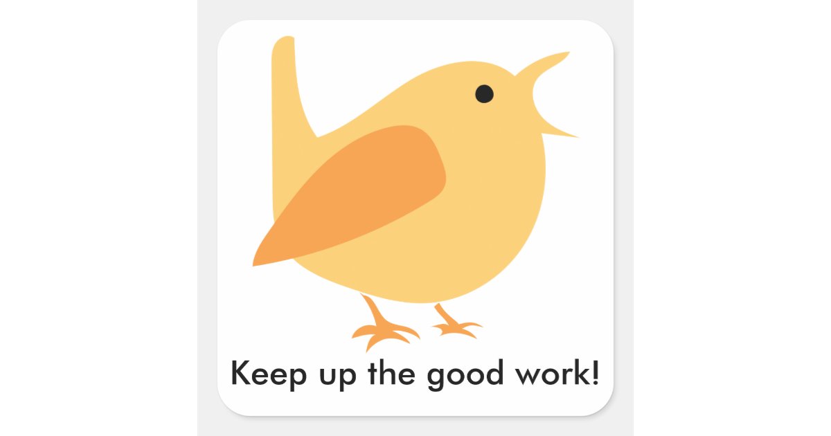 Keep Up the Good Work Bird Sticker, Square Square Sticker | Zazzle