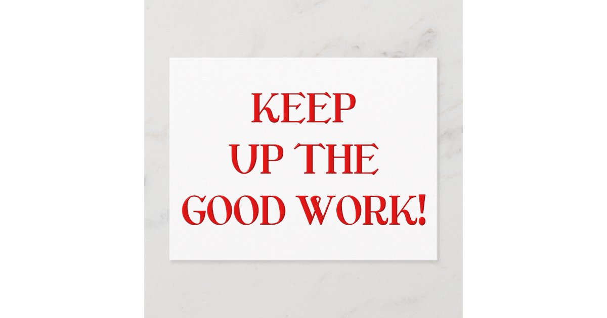 Keep up the good work! postcard | Zazzle