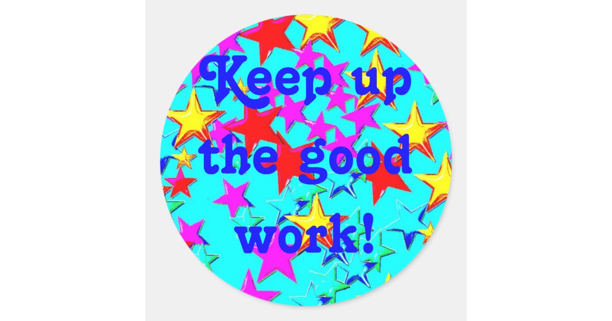 Keep up The Good Work Sticker | Zazzle.com