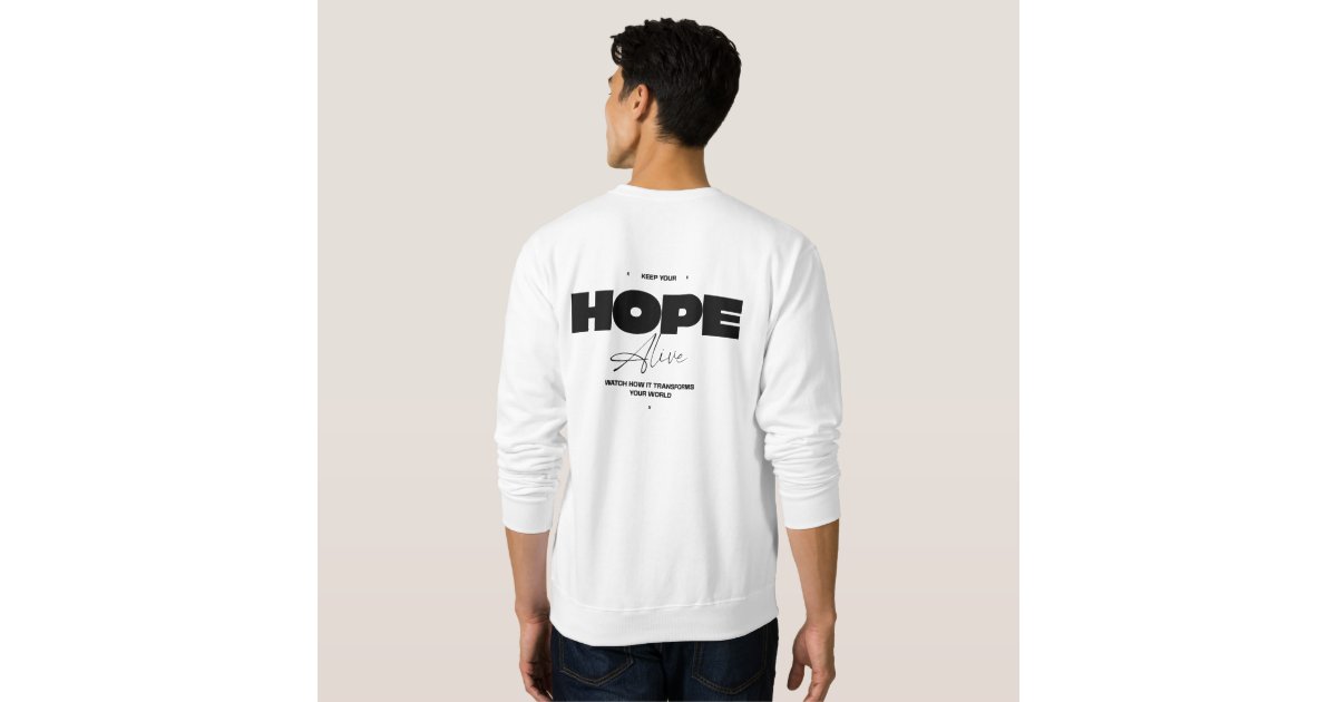 Keep Your Hope Alive - White Sweatshirt | Zazzle