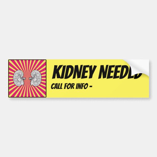 Kidney needed, bumper sticker | Zazzle