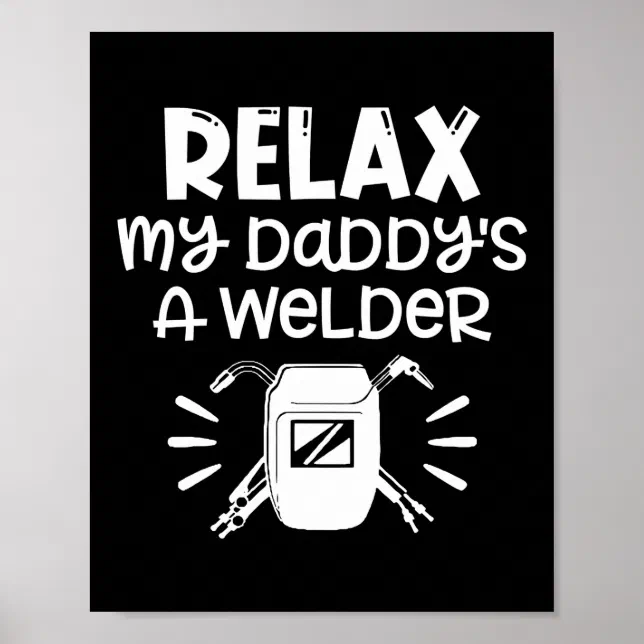 Kids Relax My Daddy's A Welder Welding Dad Baby Poster | Zazzle