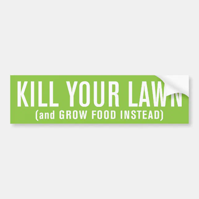 Kill Your Lawn (and Grow Food Instead) Bumper Sticker | Zazzle