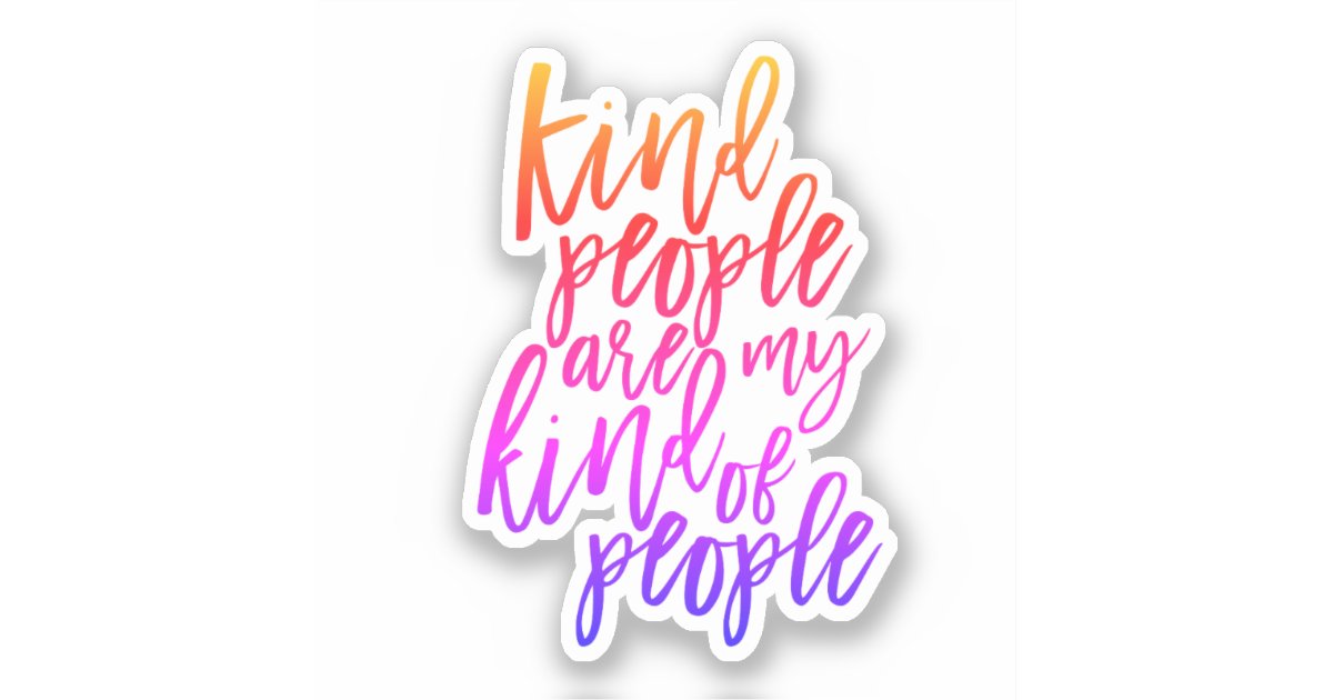 Kind People are my kind of people, Kindness quote Sticker | Zazzle
