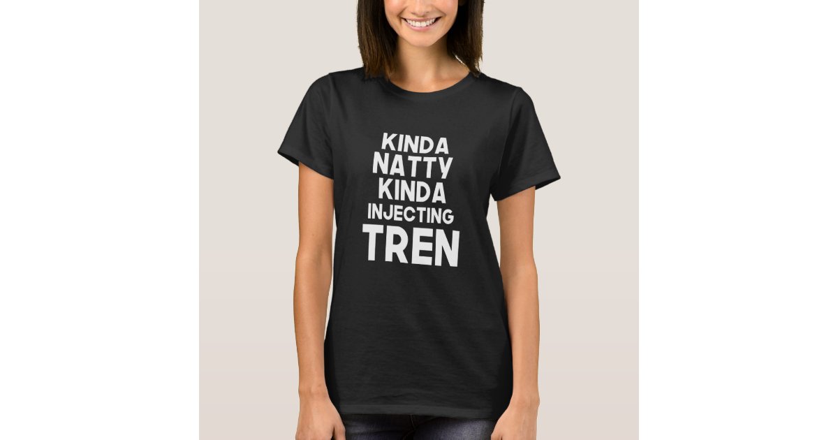 Kinda Natty Kinda Injecting Tren Bodybuilding Gym T-Shirt | Zazzle