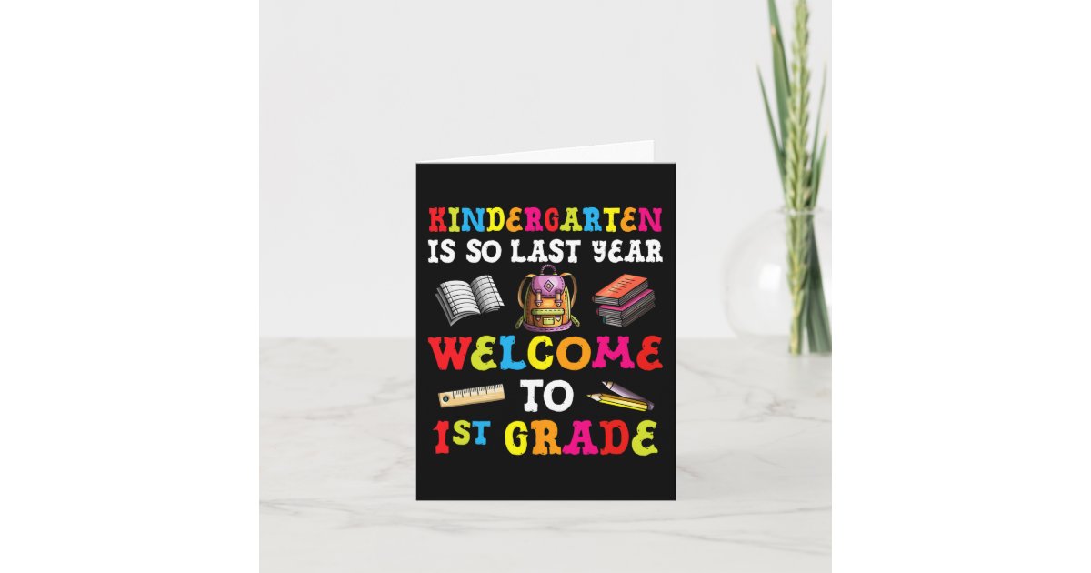 Kindergarten Is So Last Year Welcome To 1st Grade Card | Zazzle
