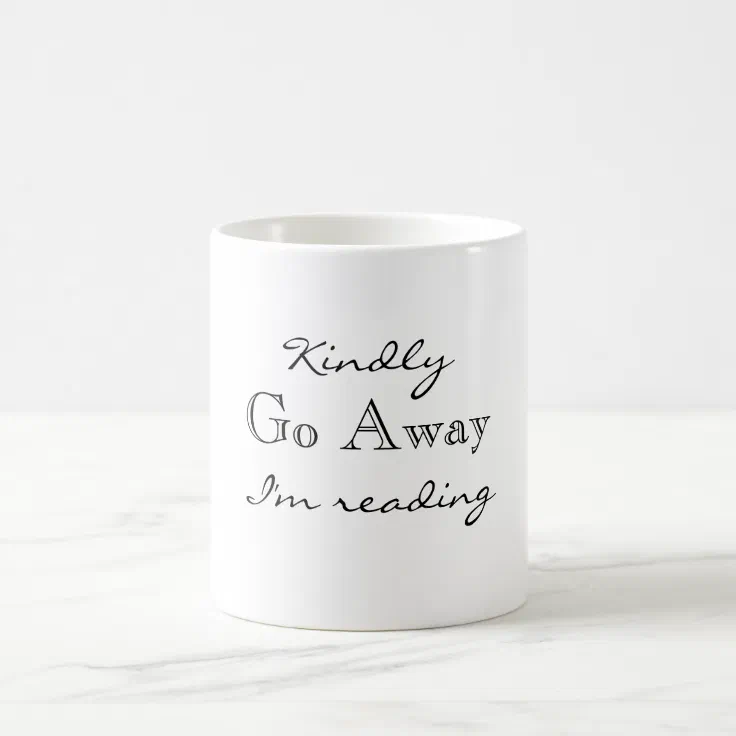 Kindly Go Away I'm Reading Coffee Mug | Zazzle
