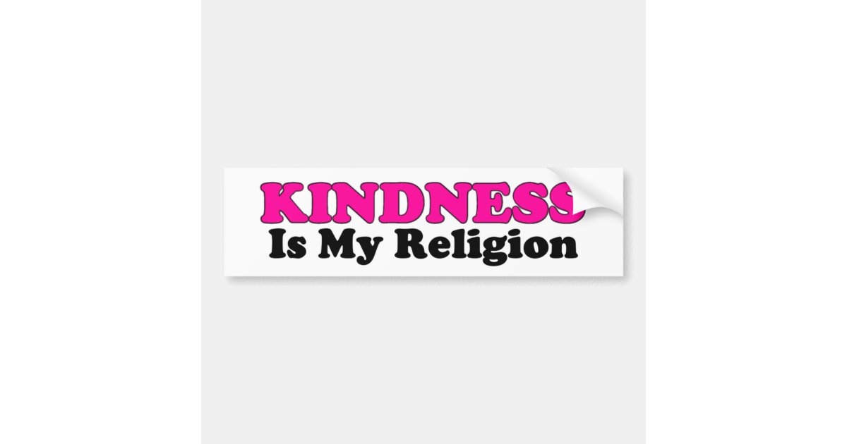 Kindness Is My Religion Bumper Sticker | Zazzle