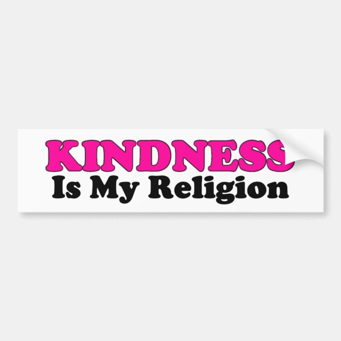 Kindness Is My Religion Bumper Sticker | Zazzle