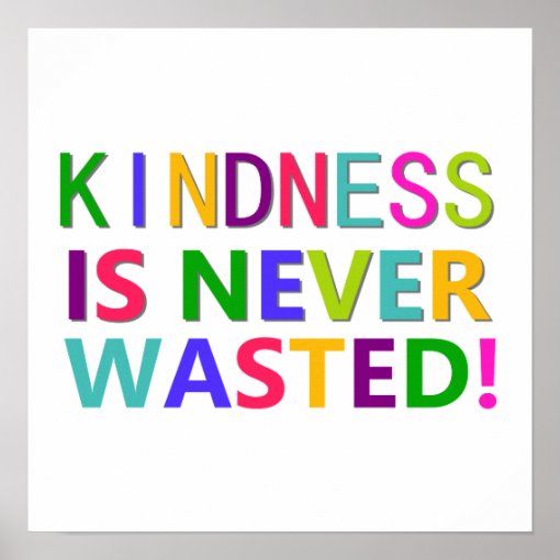 Kindness is Never Wasted Poster | Zazzle