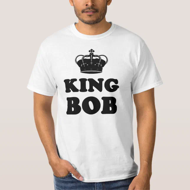 King Bob T-Shirt | Zazzle