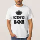 King Bob T-Shirt | Zazzle