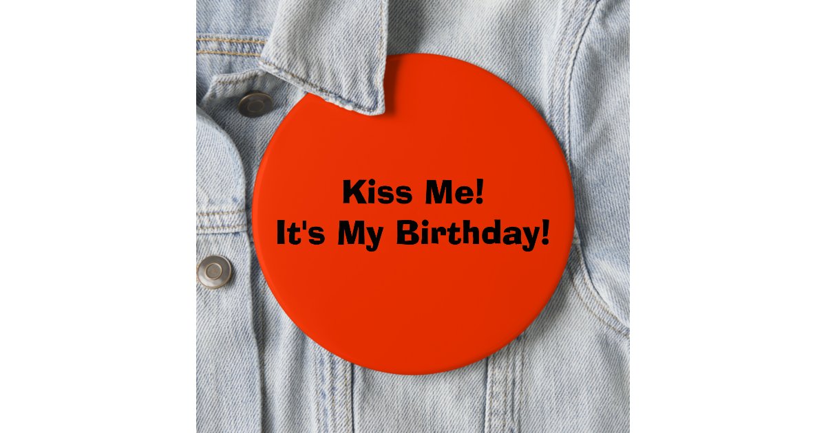 Kiss Me Its My Birthday Button Zazzle