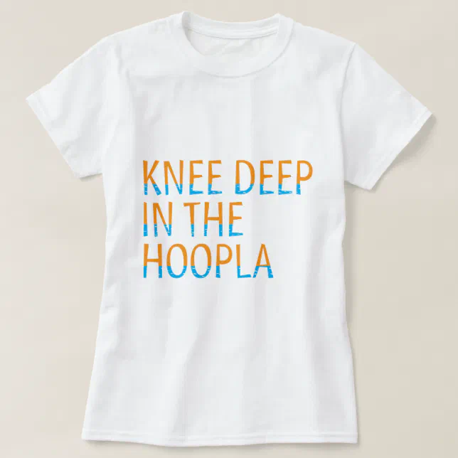 Knee Deep in the Hoopla 80 Quote Typography T-Shirt | Zazzle