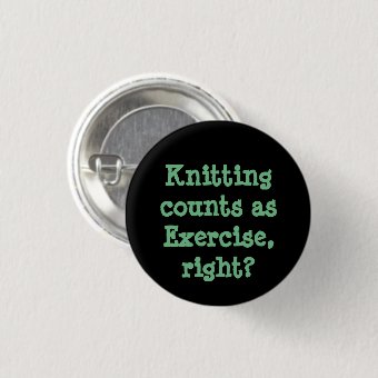 Knitting counts as Exercise, right? Button | Zazzle