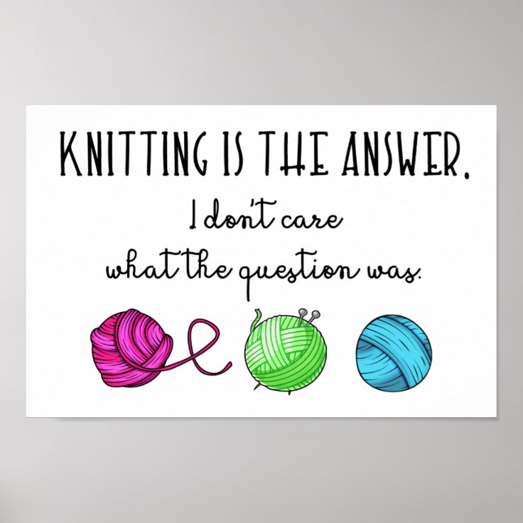 Knitting Is the Answer, Funny Knitting Quote Poster | Zazzle