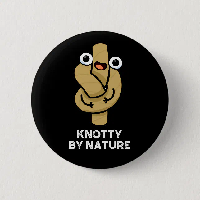 Knotty By Nature Funny Knot Pun Dark BG Button | Zazzle