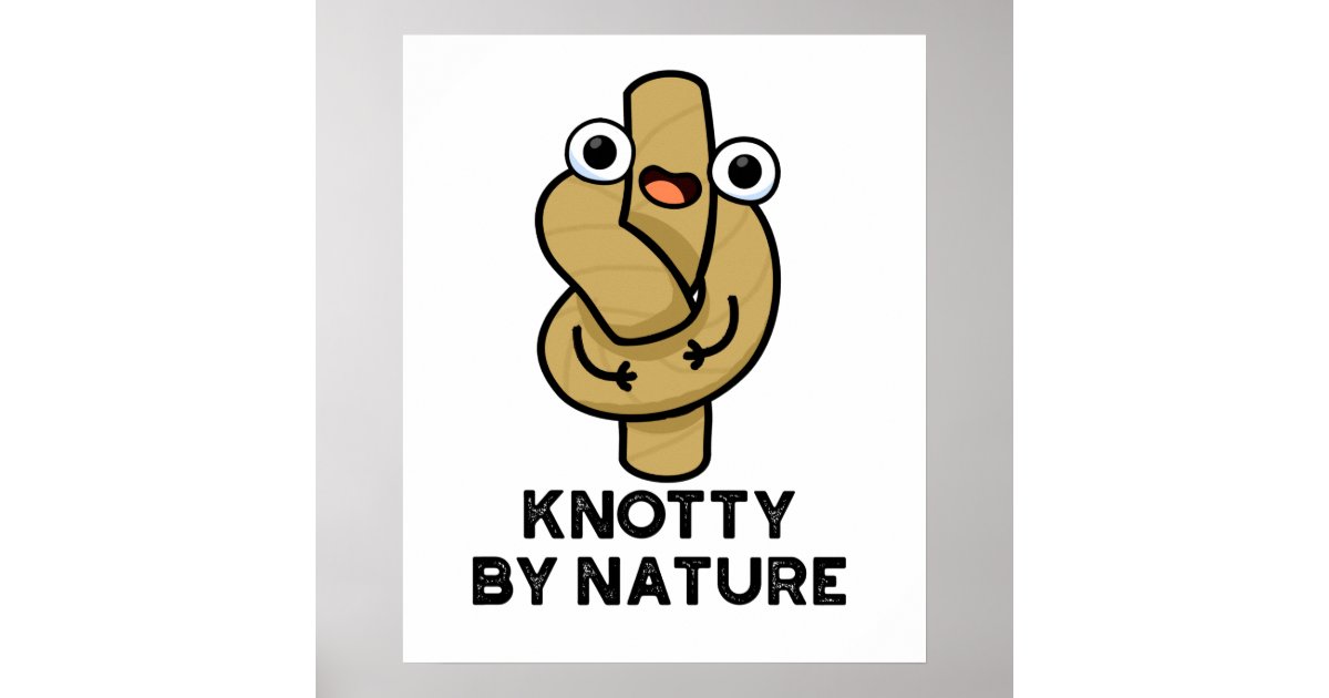 Knotty By Nature Funny Knot Pun Poster | Zazzle