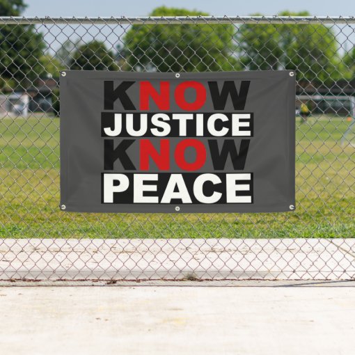 KNOW JUSTICE KNOW PEACE BANNER | Zazzle