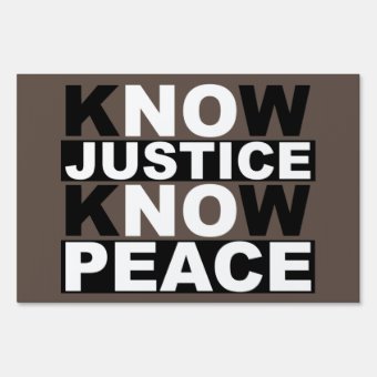 KNOW JUSTICE KNOW PEACE SIGN | Zazzle