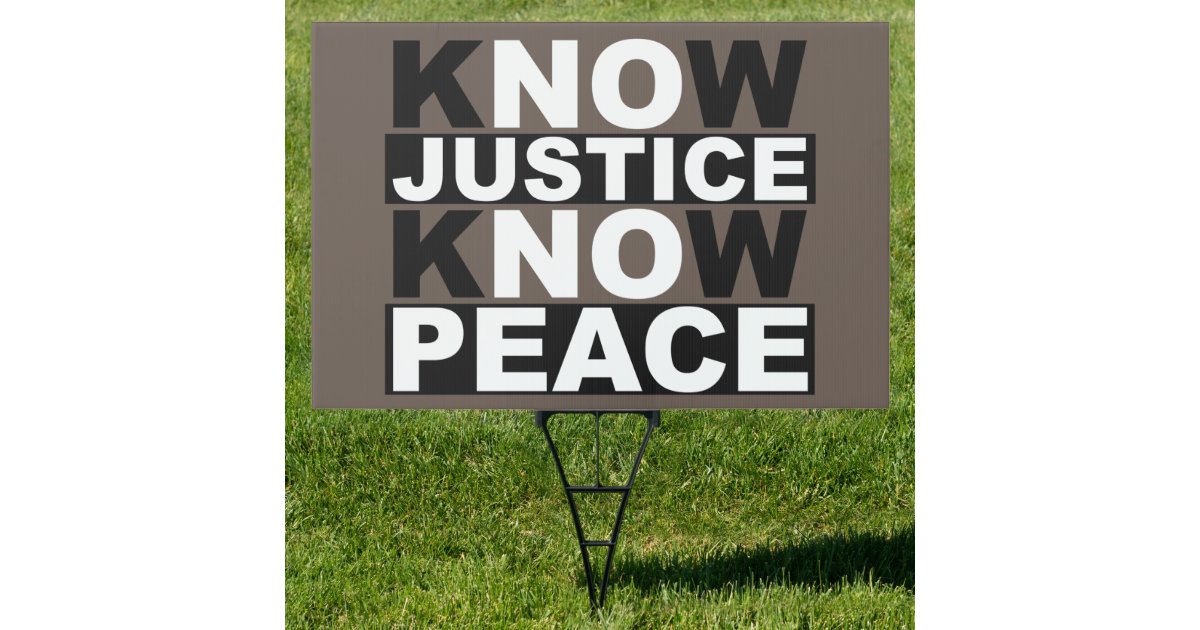 KNOW JUSTICE KNOW PEACE SIGN | Zazzle