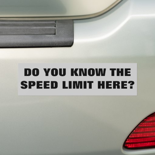 Know The speed limit here? Bumper Sticker | Zazzle