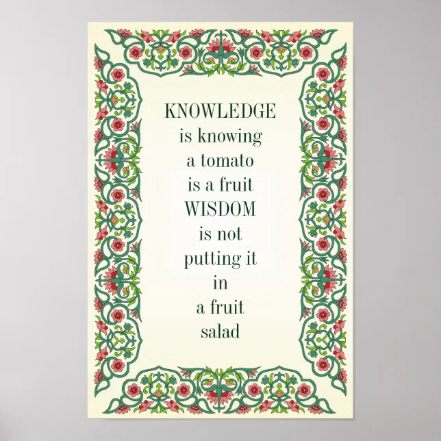 KNOWLEDGE is knowing a tomato is a fruit WISDOM is Poster | Zazzle