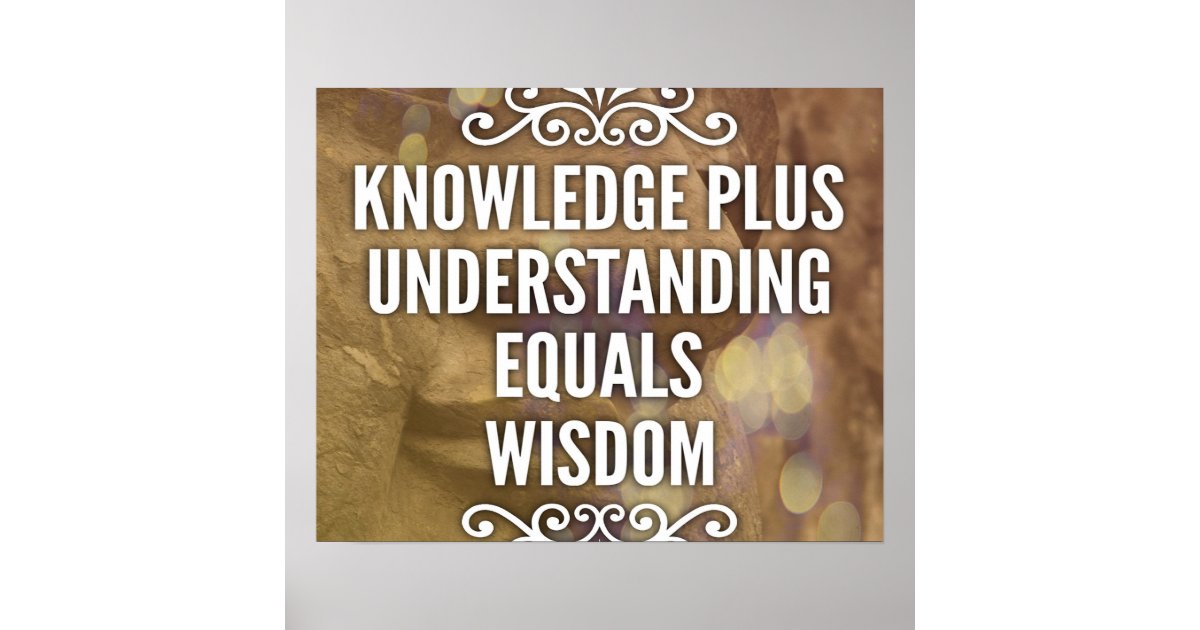 Knowledge Plus Understanding Wisdom Poster | Zazzle