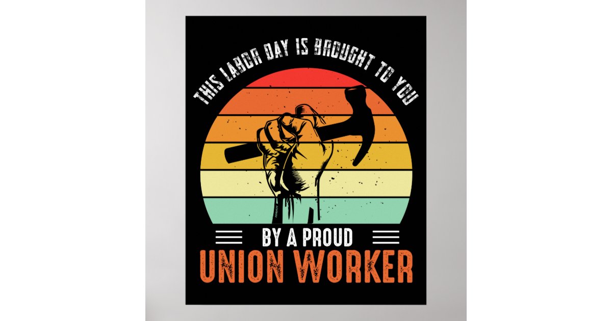 Labor Day Is Brought to You By A Union Worker Poster | Zazzle