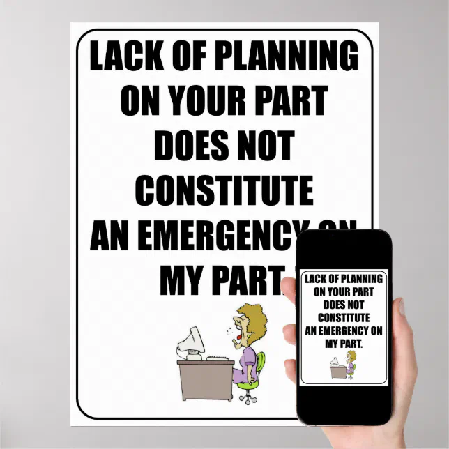 Lack of planning on your part poster | Zazzle