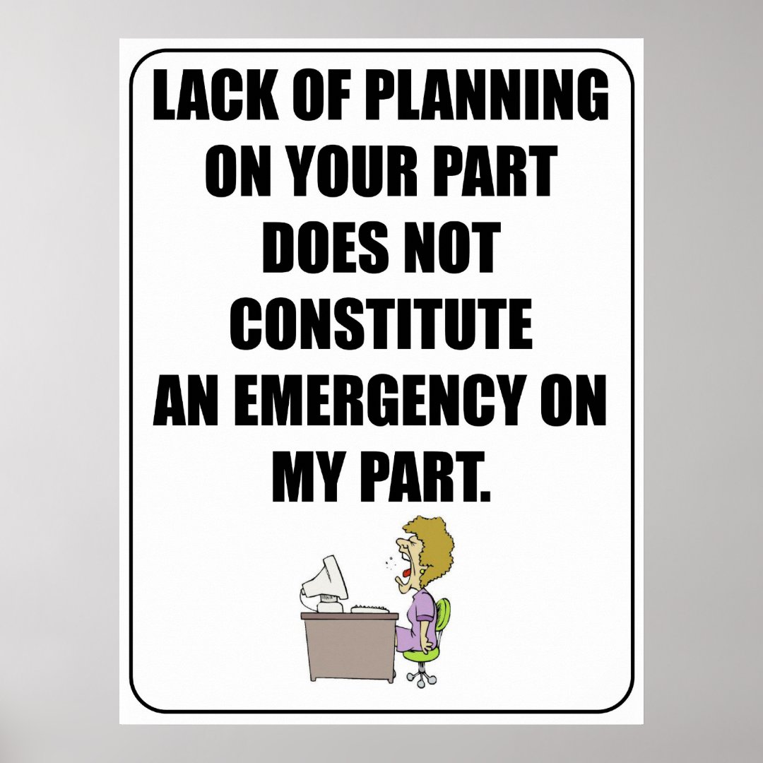 Lack of planning on your part poster | Zazzle