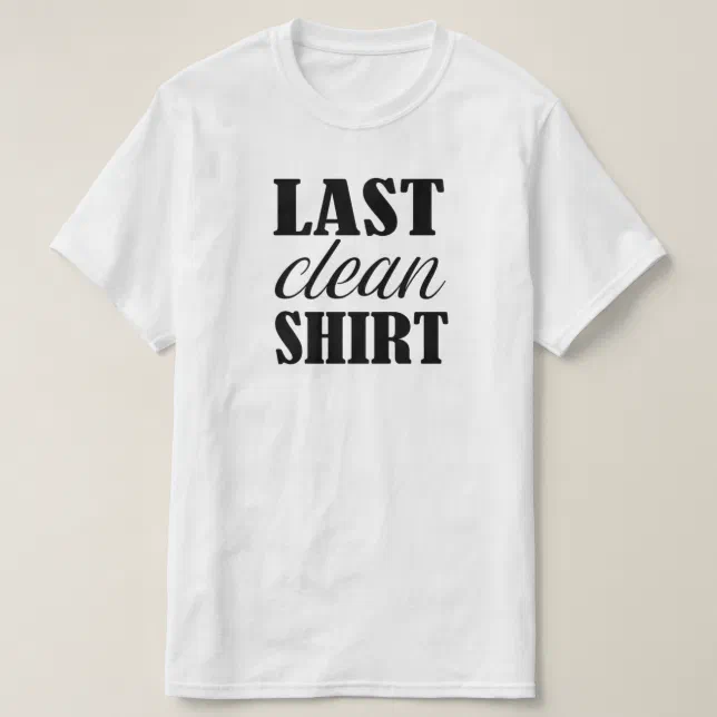 Last Clean Shirt Funny | Zazzle