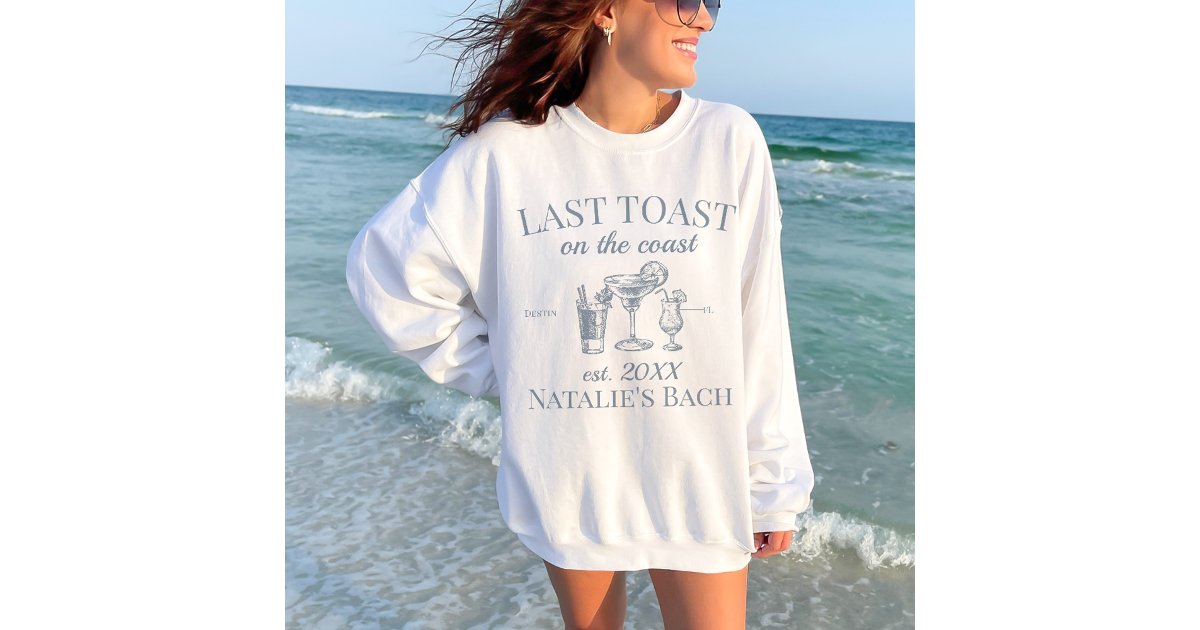 Last Toast On The Coast Beach Bachelorette Party Sweatshirt | Zazzle