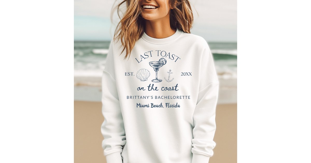 Last Toast On The Coast Beach Bachelorette Party Sweatshirt | Zazzle