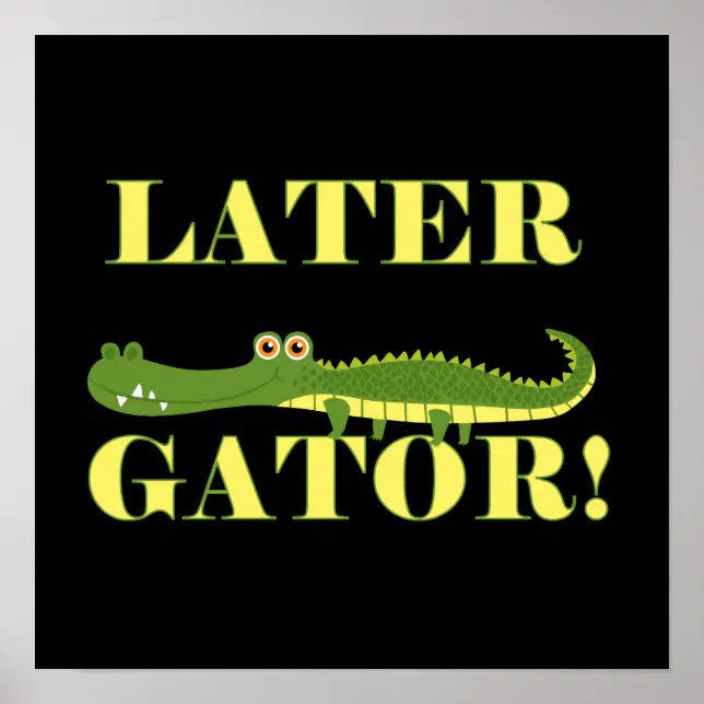 Later Gator Poster | Zazzle