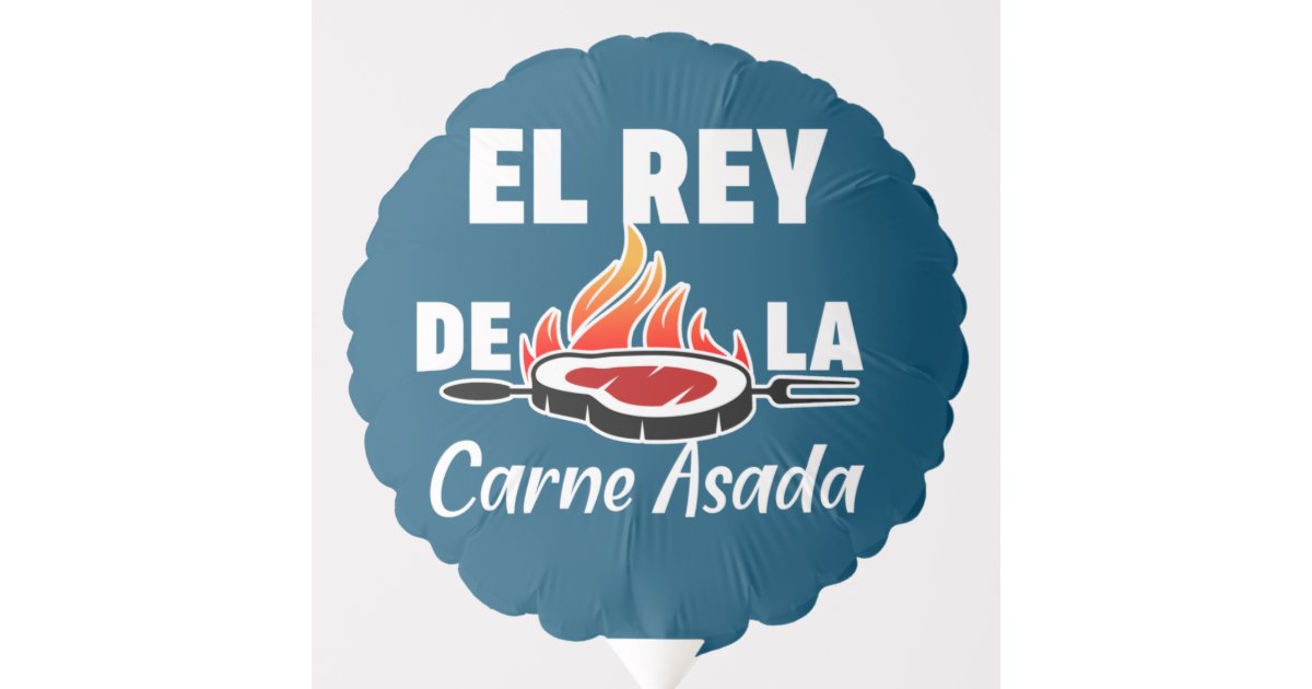 Latino Dad El Rey De La Carne Asada Balloon Zazzle