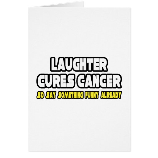 Laughter Cures Cancer...Say Something Funny Card | Zazzle