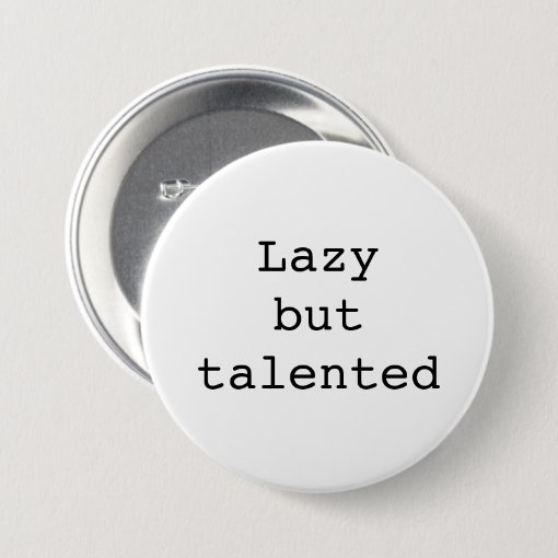 Lazy but talented pins buttons | Zazzle