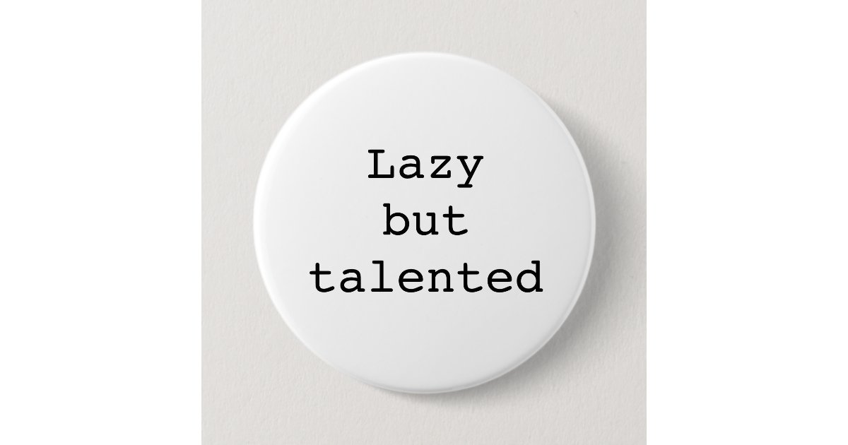 Lazy but talented pins buttons | Zazzle