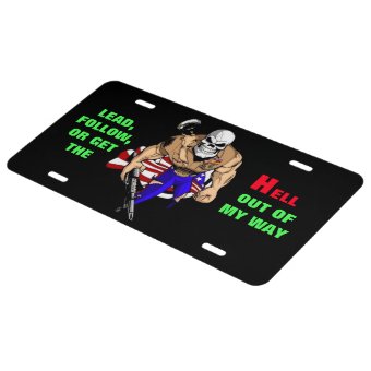 LEAD, FOLLOW, OR GET THE HELL OUT OF MY WAY LICENSE PLATE | Zazzle