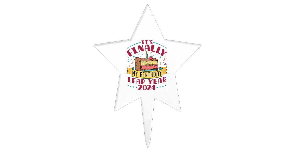 Leap Year 2024 It's Finally My Birthday Cake Topper | Zazzle
