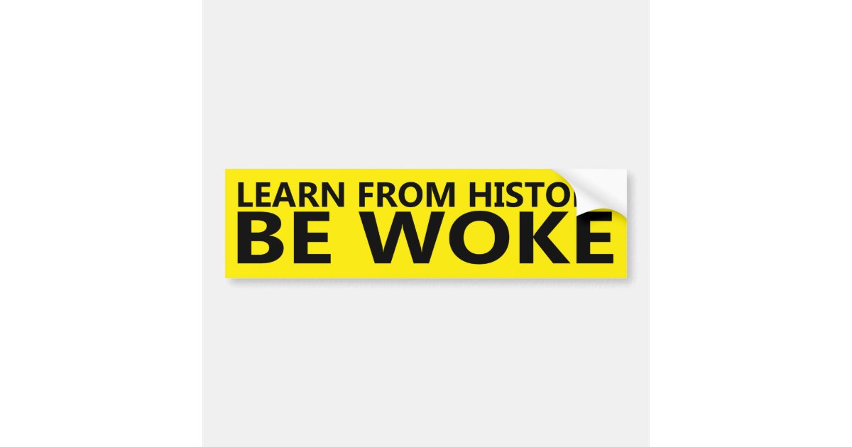 Learn From History Be Woke Bumper Sticker | Zazzle